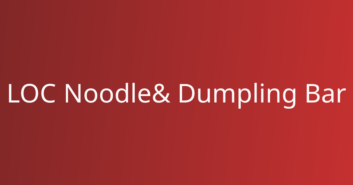 Best Chinese in Ladera Ranch, CA | LOC Noodle& Dumpling Bar | Order Online